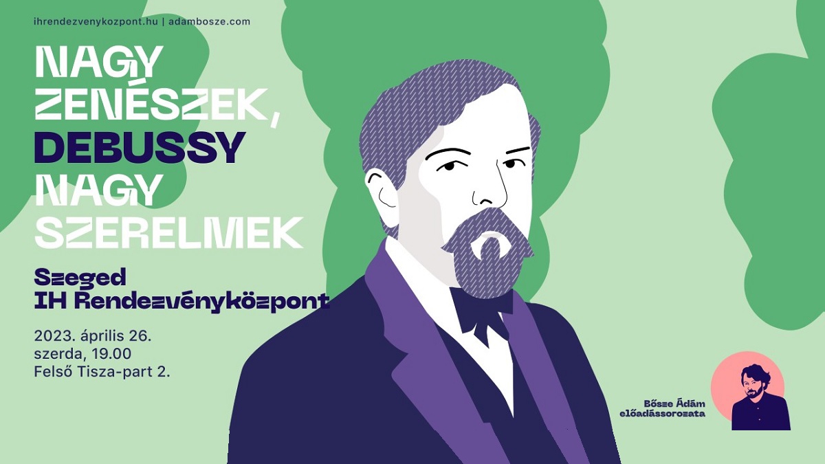 Bősze Ádám: Debussy - Nagy zenészek, nagy szerelmek - IH Rendezvényközpont